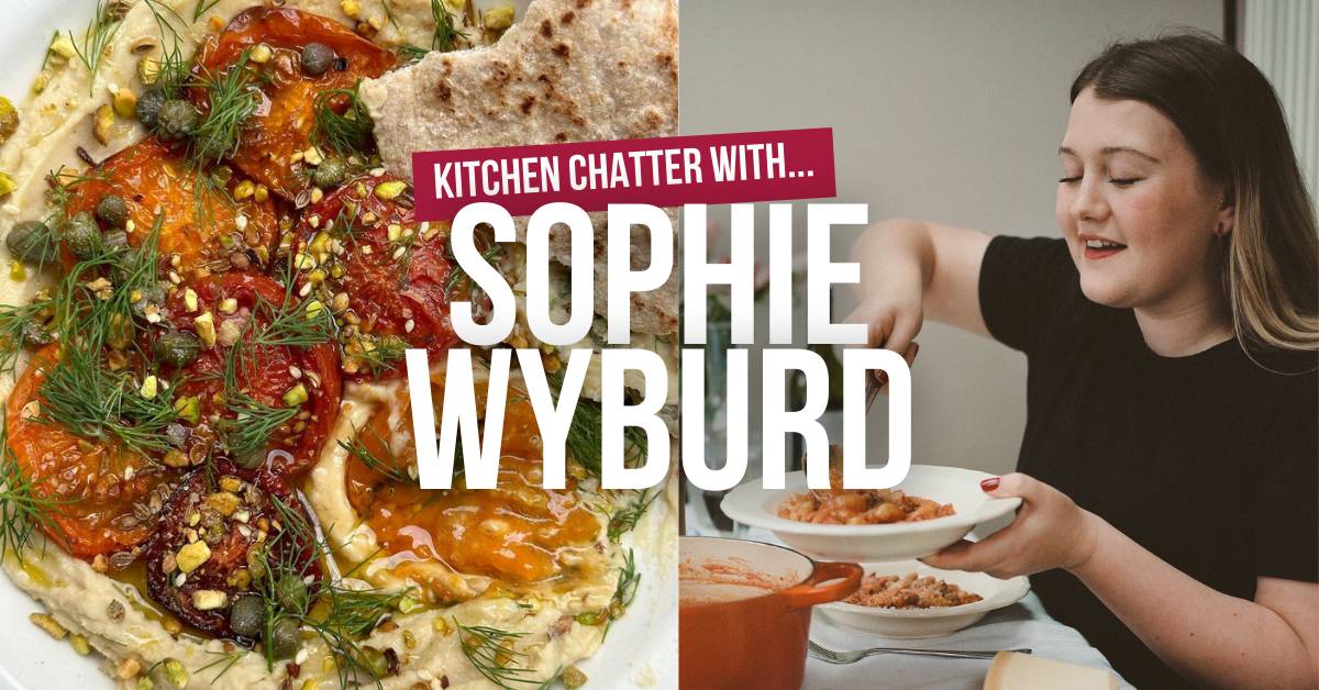 Kitchen Chatter: We Chat All Things Food With Sophie Wyburd